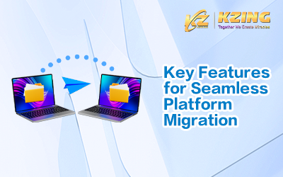 Key Features for Seamless Platform Migration - Kzing
